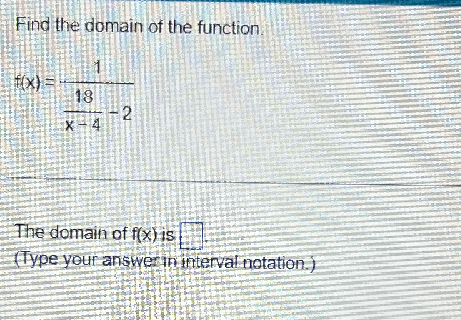 Solved Find the domain of the function.f(x)=118x-4-2The | Chegg.com