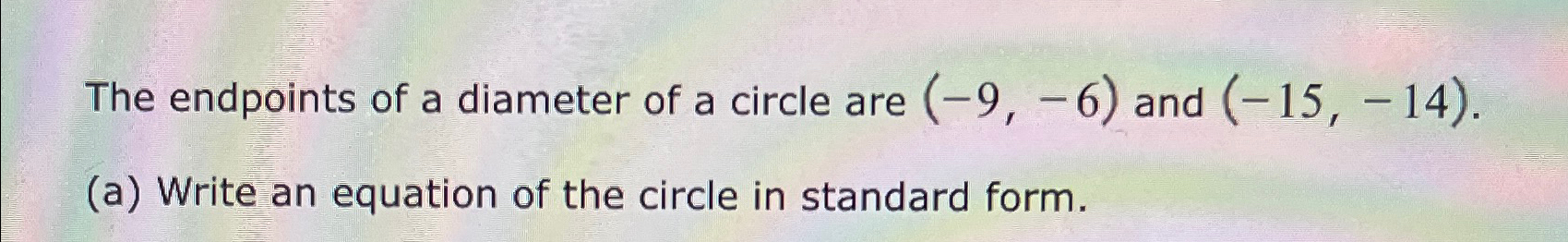 The endpoints of a diameter of a circle are (-9,-6) | Chegg.com