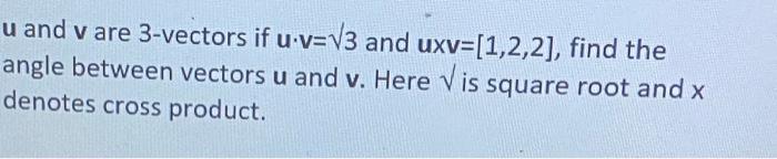 Solved u and v are 3-vectors if u-v=V3 and uxv=[1,2,2), find | Chegg.com