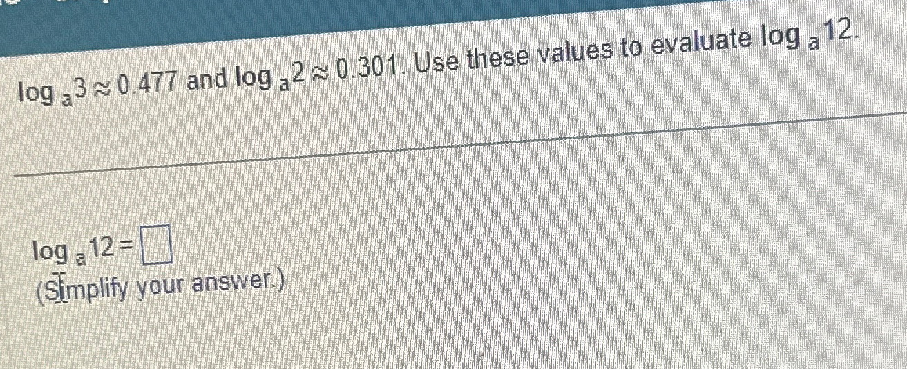 Solved loga3~~0.477 ﻿and loga2~~0.301. ﻿Use these values to | Chegg.com
