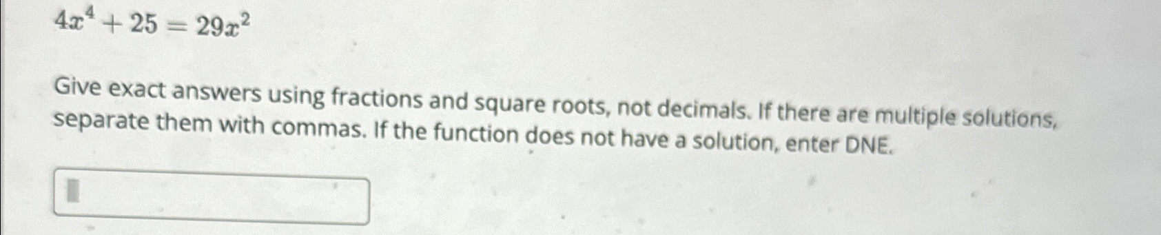Solved 4x4+25=29x2Give exact answers using fractions and | Chegg.com
