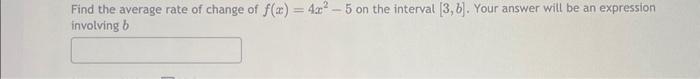 Solved Find the average rate of change of f(x)=4x2−5 on the | Chegg.com