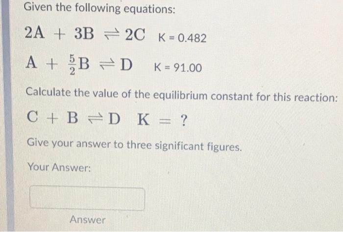 Solved Given the following equations: 2A + 3B + 2C K = 0.482 | Chegg.com