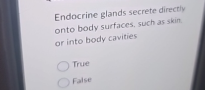Solved Endocrine glands secrete directly onto body surfaces, | Chegg.com