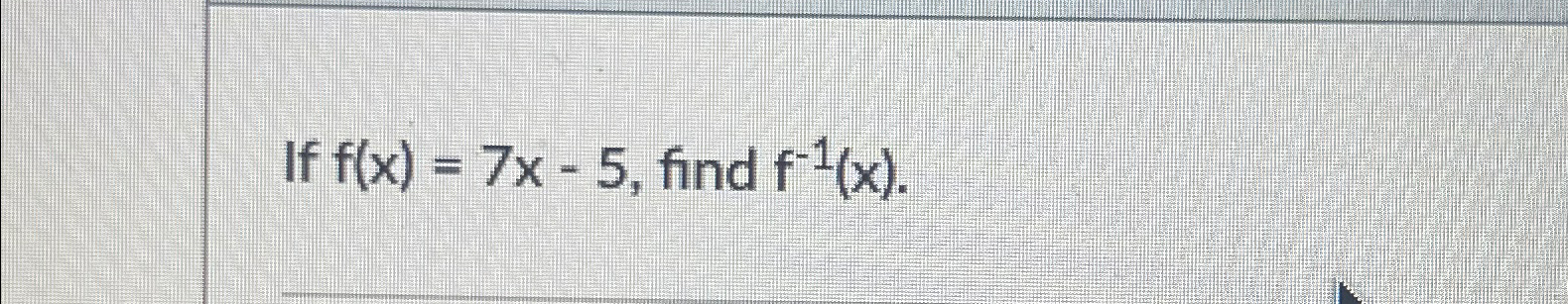 Solved If f(x)=7x-5, ﻿find f-1(x) | Chegg.com