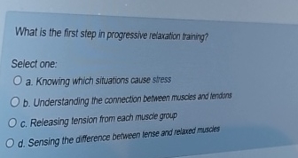Solved What is the first step in progressive relaxation | Chegg.com
