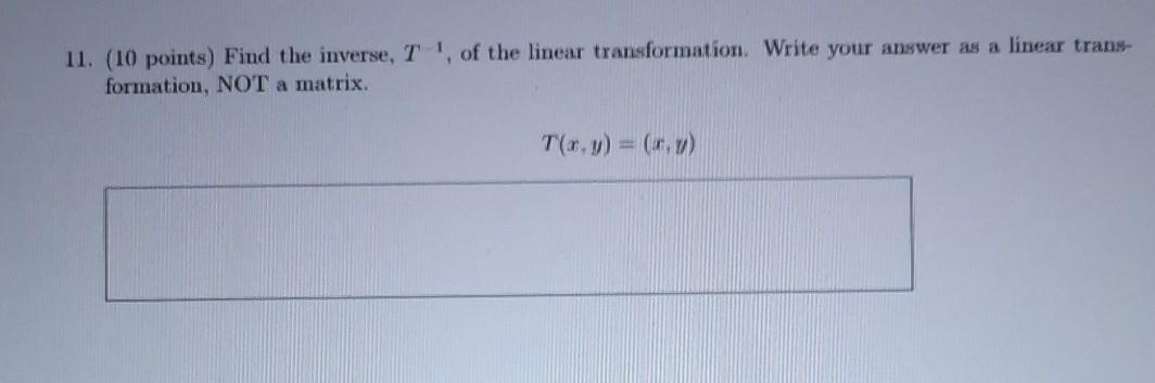 Solved 11. (10 points) Find the inverse, T', of the linear | Chegg.com