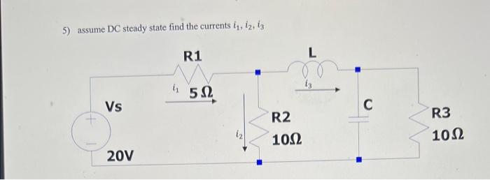 Solved 5) assume DC steady state find the currents i1,i2,i3 | Chegg.com