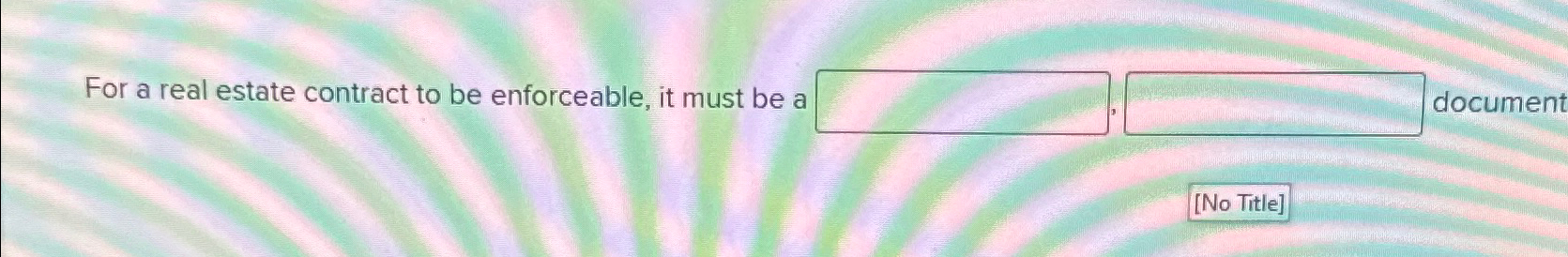 Solved For a real estate contract to be enforceable, it must | Chegg.com