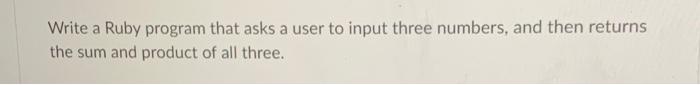 Solved Write a Ruby program that asks a user to input three | Chegg.com