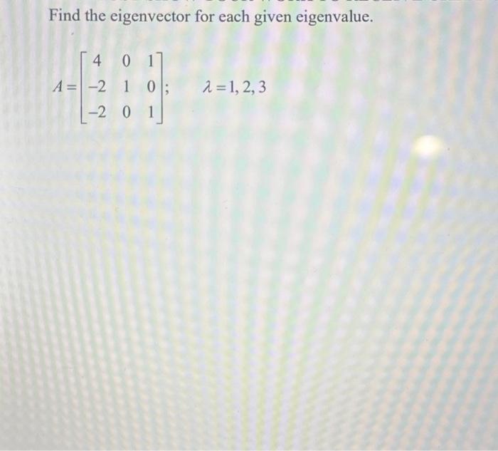 Solved Find the eigenvector for each given eigenvalue. | Chegg.com