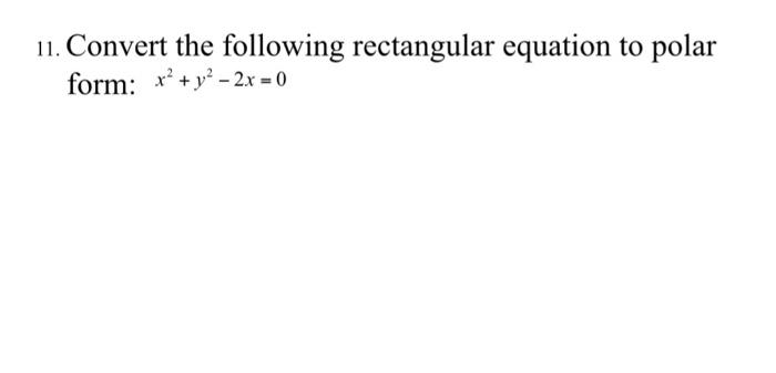 Solved 11. Convert the following rectangular equation to | Chegg.com