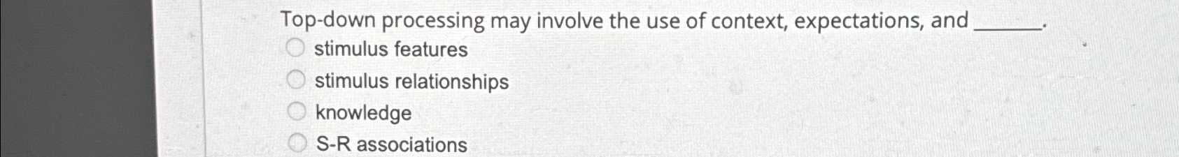 Solved Top-down processing may involve the use of context, | Chegg.com