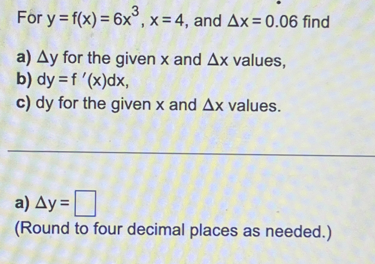 Solved For y=f(x)=6x3,x=4, ﻿and Δx=0.06 ﻿finda) Δy ﻿for the | Chegg.com