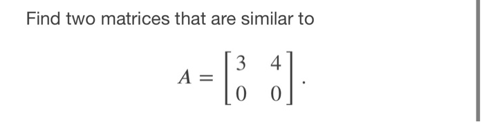 Solved Find two matrices that are similar to A = | Chegg.com
