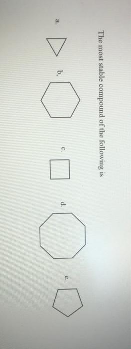 Solved The most stable compound of the following is d | Chegg.com