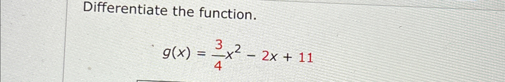 Solved Differentiate the function.g(x)=34x2-2x+11 | Chegg.com