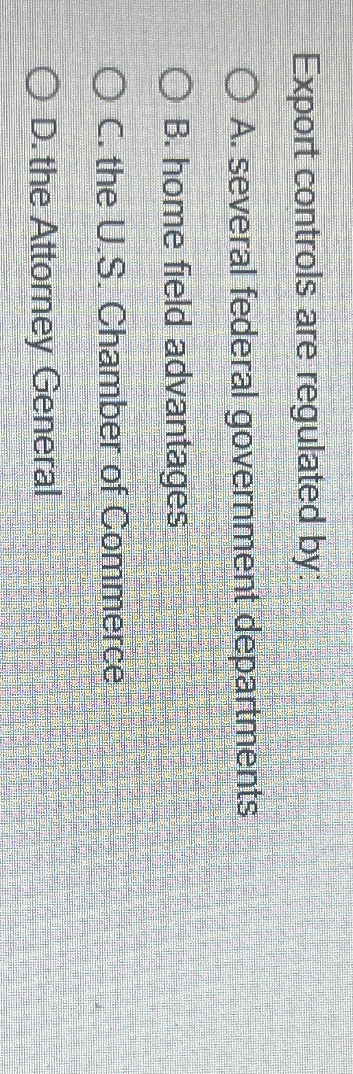 Solved Export controls are regulated byA. ﻿several federal | Chegg.com