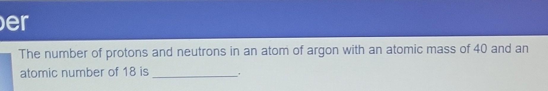 Solved The number of protons and neutrons in an atom of | Chegg.com