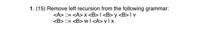 Solved (15) Remove left recursion from the following | Chegg.com