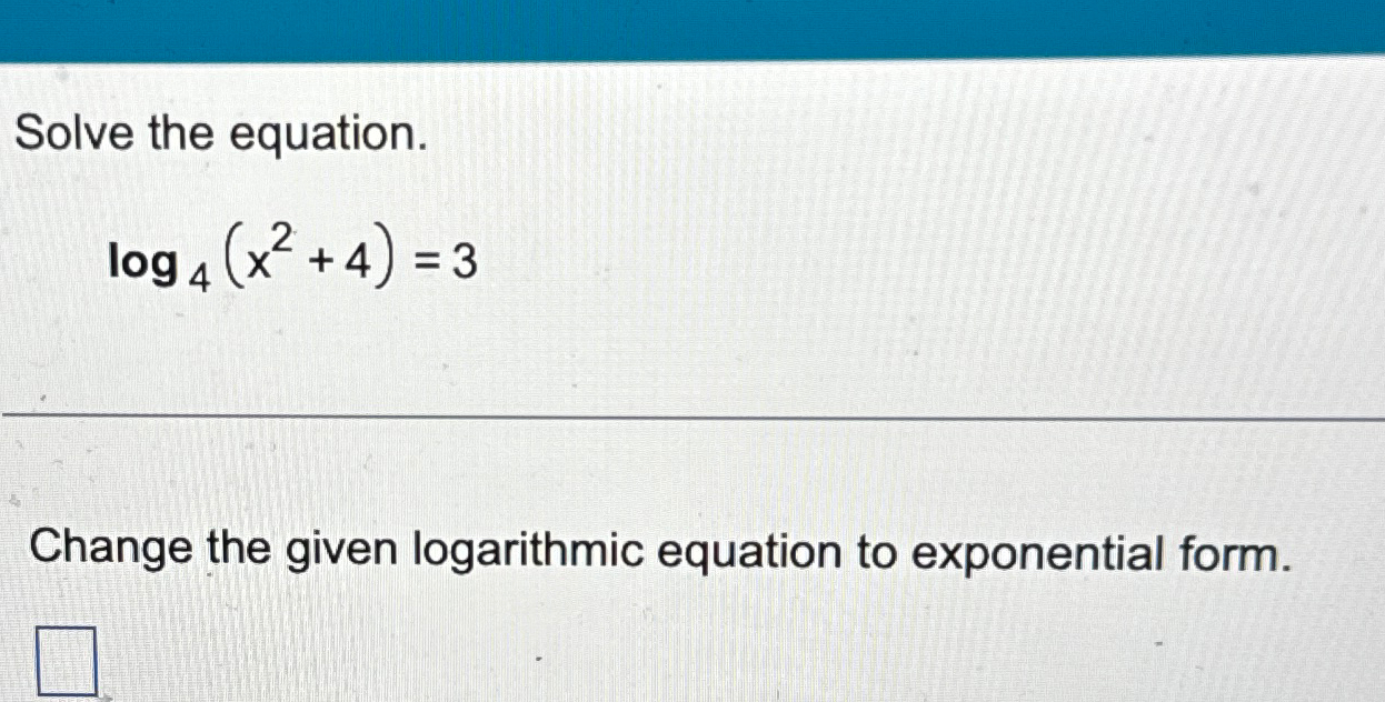 Solved Solve the equation.log4(x2+4)=3Change the given | Chegg.com Solved Solve the equation.log4(x2+4)=3Change the given | Chegg.com