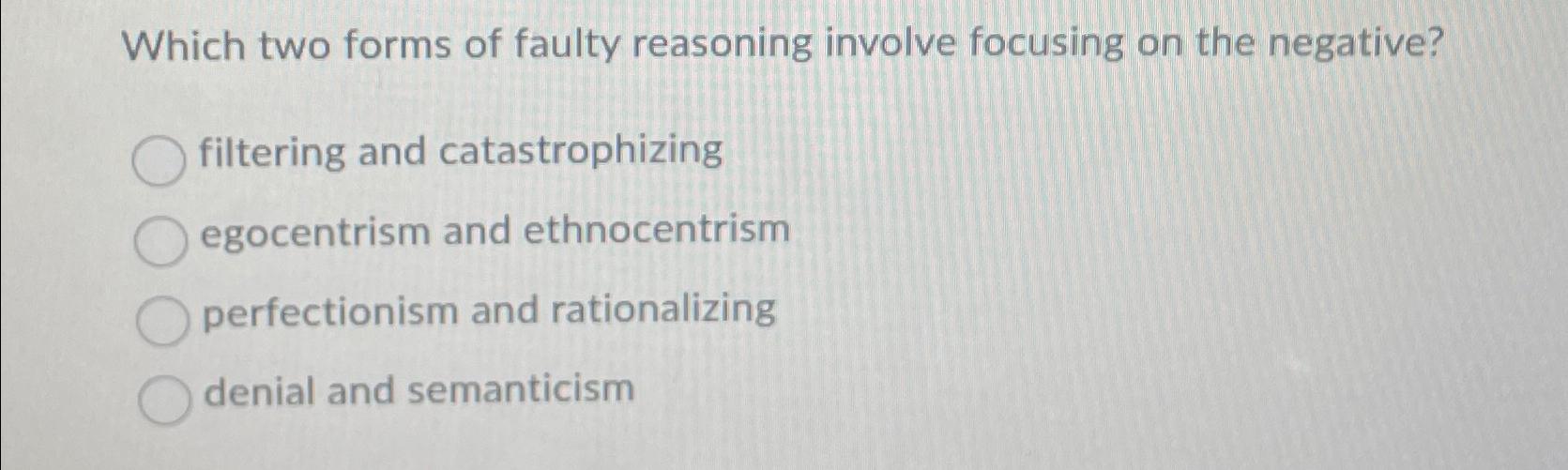 Solved Which two forms of faulty reasoning involve focusing | Chegg.com