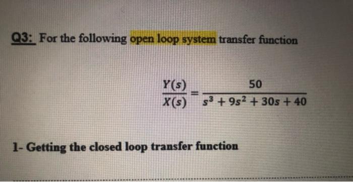 Solved Q3: For the following open loop system transfer | Chegg.com