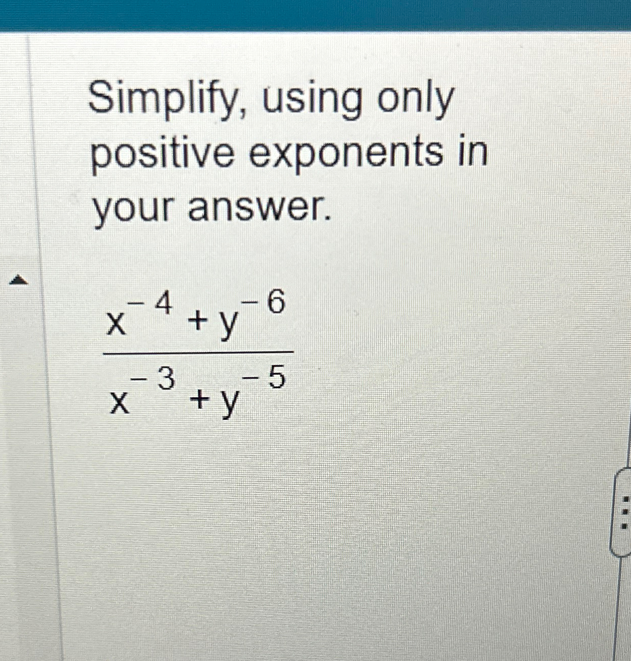 Solved Simplify, using only positive exponents in your | Chegg.com