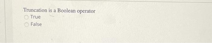 Solved Truncation is a Boolean operator a True False | Chegg.com