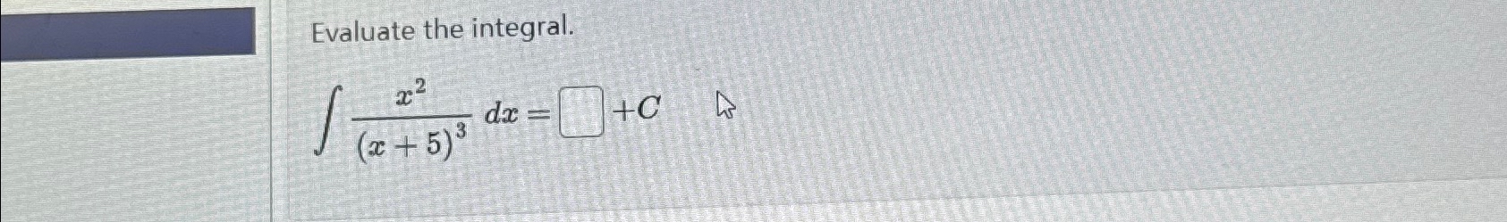 Solved Evaluate the integral.∫﻿﻿x2(x+5)3dx=+C | Chegg.com