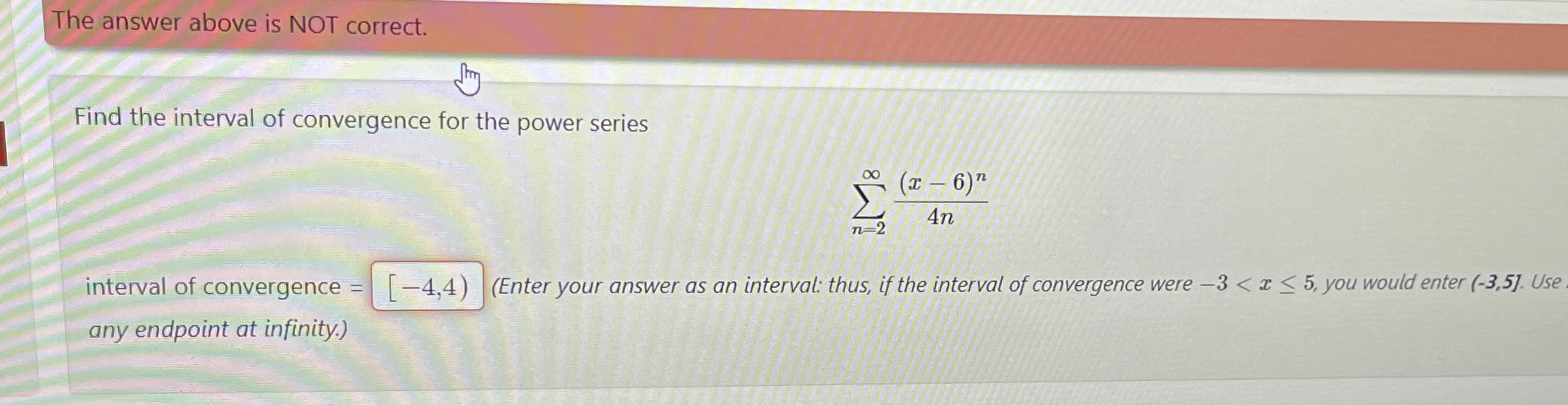 Solved The answer above is NOT correct.Find the interval of | Chegg.com