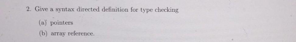 Solved 2. Give a syntax directed definition for type | Chegg.com