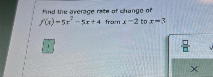 Solved Find the average rate of change of f(x)=5x2−5x+4 from | Chegg.com