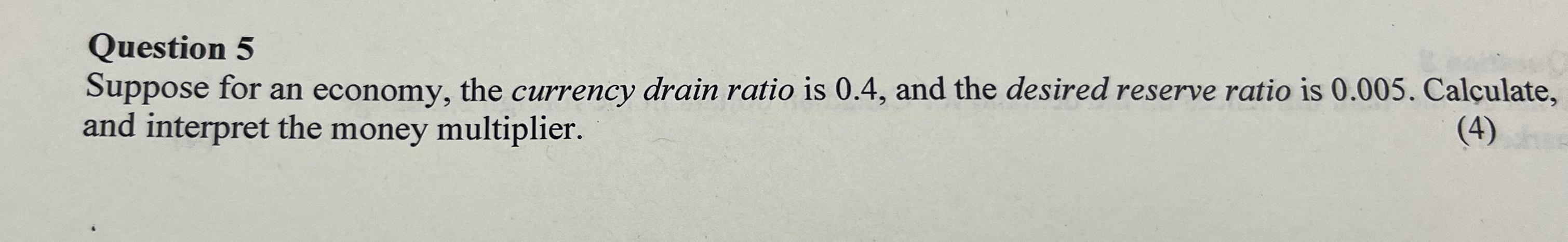 Solved Question 5Suppose for an economy, the currency drain | Chegg.com