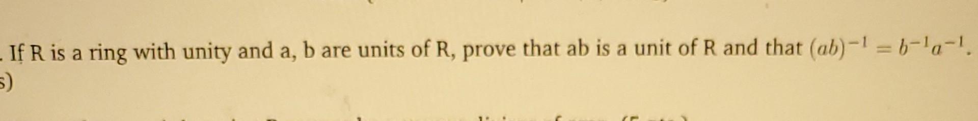 Solved If R is a ring with unity and a,b are units of R, | Chegg.com