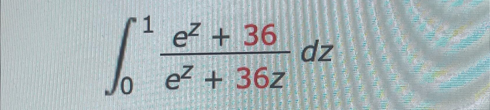 Solved ∫01ez+36ez+36zdz | Chegg.com