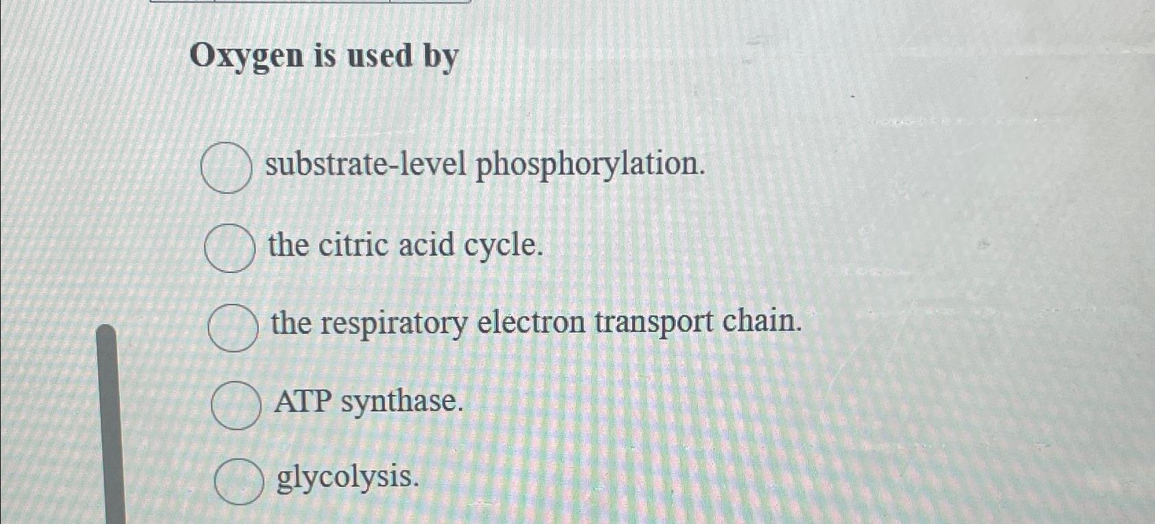 Solved Oxygen is used bysubstrate-level phosphorylation.the | Chegg.com