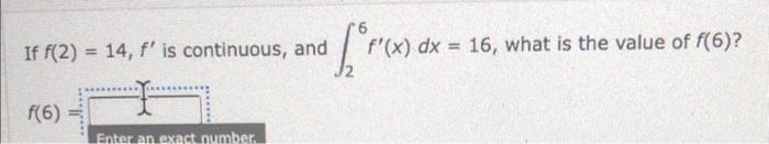 Solved If f(2)=14,f′ is continuous, and ∫26f′(x)dx=16, what | Chegg.com