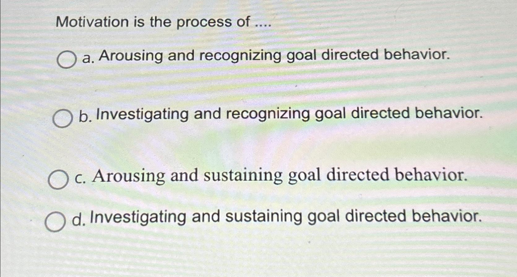 Solved Motivation is the process of ....a. ﻿Arousing and | Chegg.com