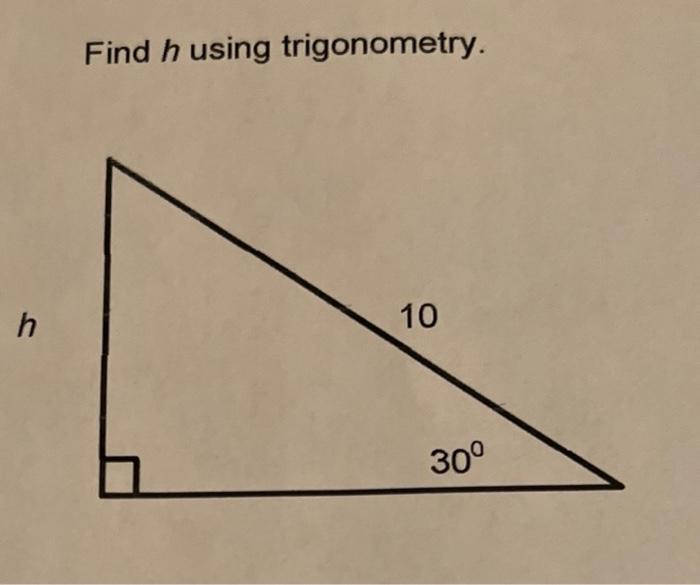 Solved Find h using trigonometry.Solve for the unknown | Chegg.com