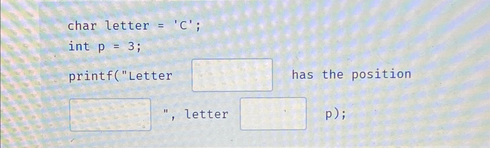 Solved char letter =?'C';int p=3;printf("Letterhas the | Chegg.com
