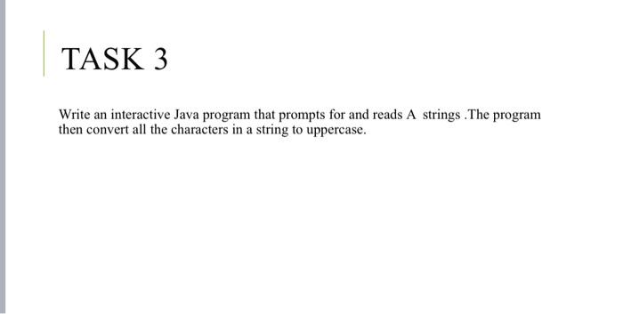 Solved TASK 3 Write an interactive Java program that prompts | Chegg.com