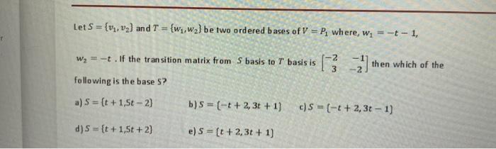Solved Let S={v1,v2} and T={w1,w2} be two ordered bases of | Chegg.com