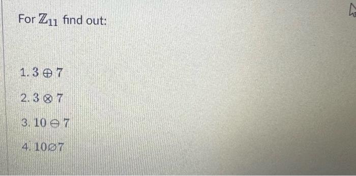 Solved For Z11 find out: 1.3⊕7 2.3⊗7 3. 10⊖7 4. 10∅7 | Chegg.com