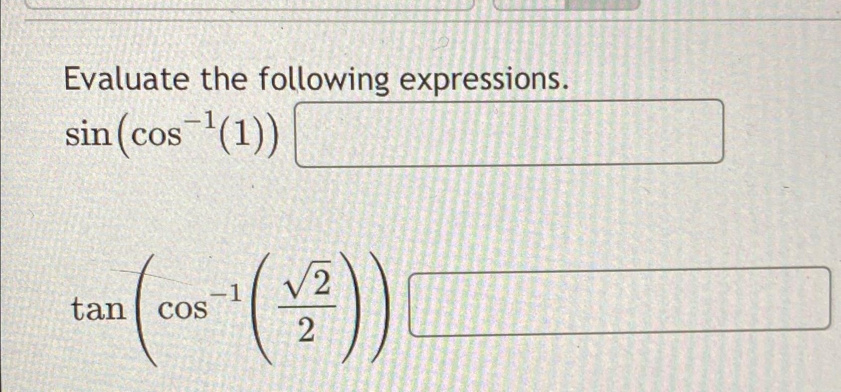 Solved Evaluate the following expressions.tan(cos-1(222)) | Chegg.com