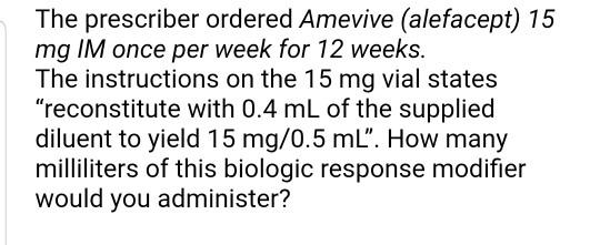 Solved The prescriber ordered Amevive (alefacept) 15 mg IM | Chegg.com