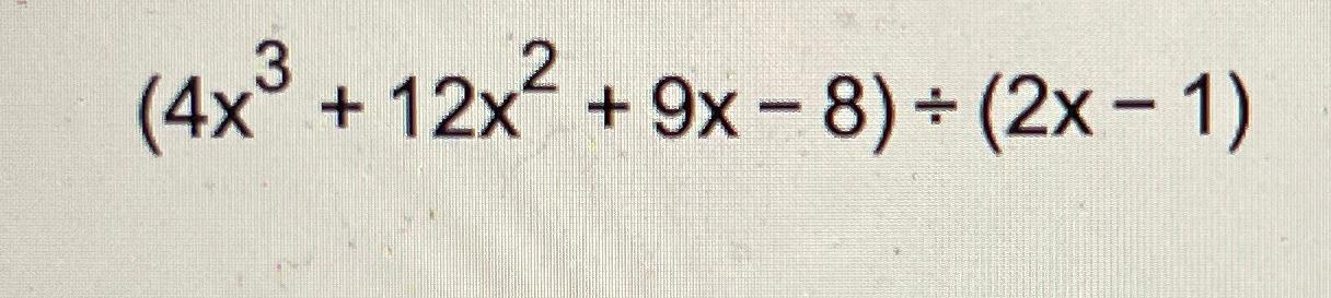 Solved (4x3+12x2+9x-8)÷(2x-1) | Chegg.com