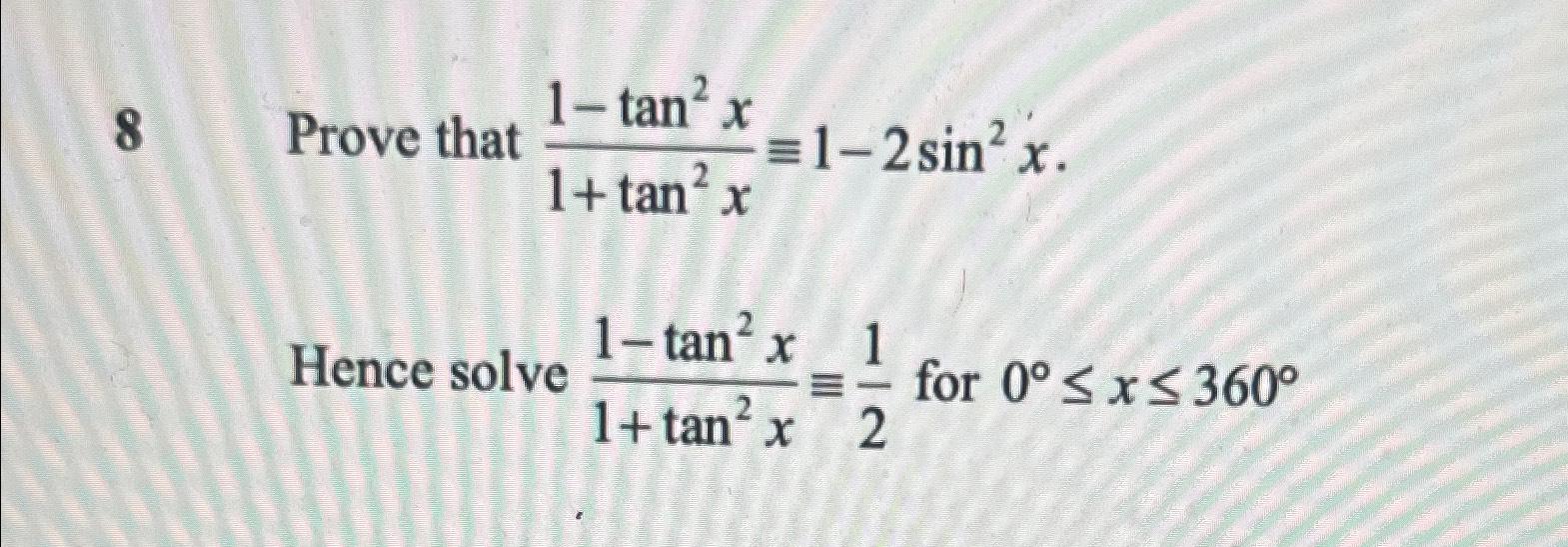 Solved 8 ﻿Prove that 1-tan2x1+tan2x-=1-2sin2x.Hence solve | Chegg.com