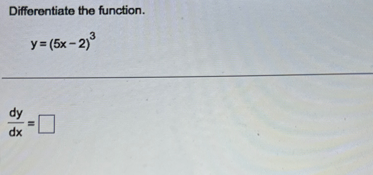 Solved Differentiate the function.y=(5x-2)3dydx= | Chegg.com