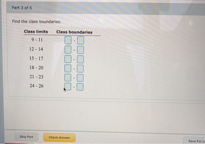 Solved Part 3 of 6 Find the class boundaries. Class limits | Chegg.com
